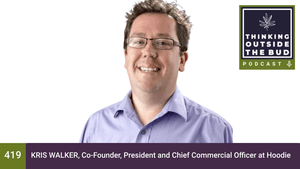 Navigating the Cannabis Landscape with Kris Walker Co-Founder at Hoodie — Thinking Outside The Bud