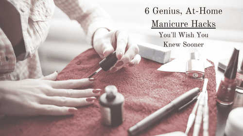 6 Genius, At-Home Manicure Hacks You'll Wish You Knew Sooner — Tiffany ...