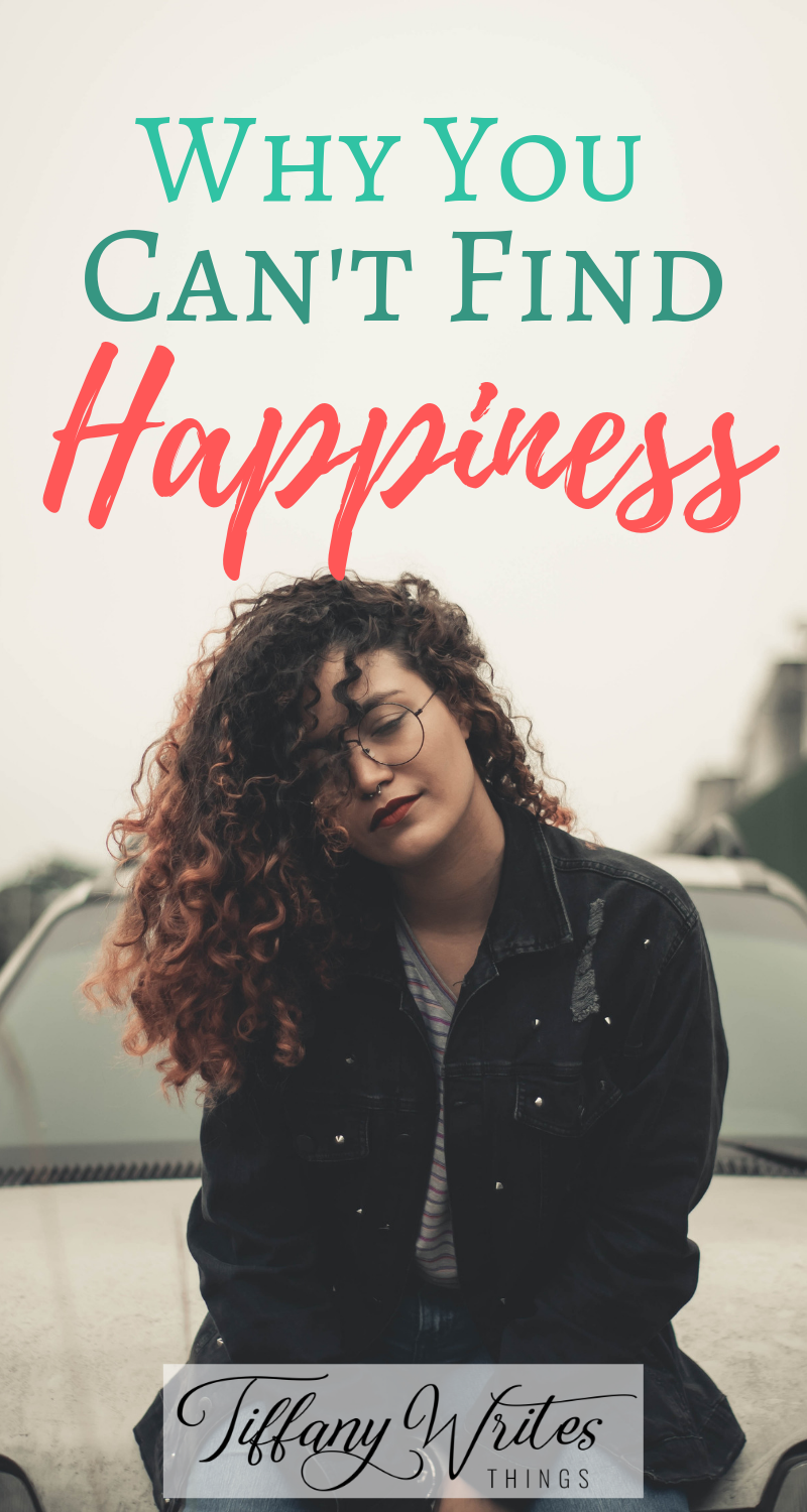 Why You Can't Find Happiness — Tiffany Writes Things