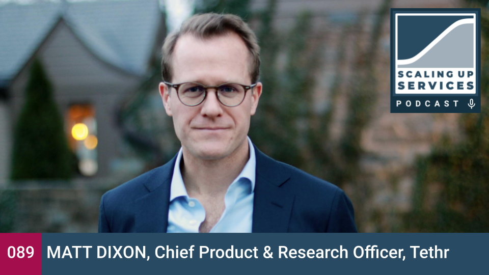 Matt Dixon, Chief Product & Research Officer, Tethr — Scaling Up Services