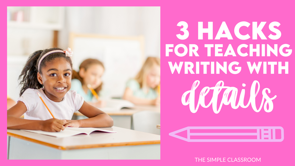3 Teacher Hacks to Get Students Writing with Detail — The Simple Classroom