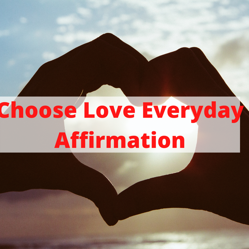 Choose Love Every Day Affirmation — The Affirmation Spot - Put Your ...