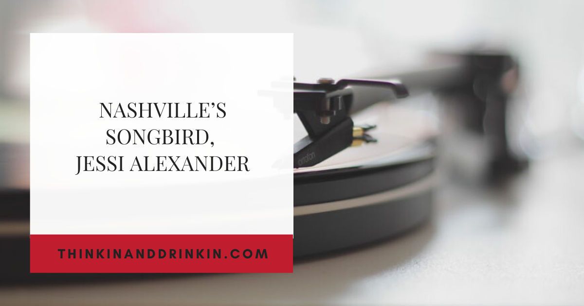 Nashville’s Songbird, Jessi Alexander — Thinkin' & Drinkin'