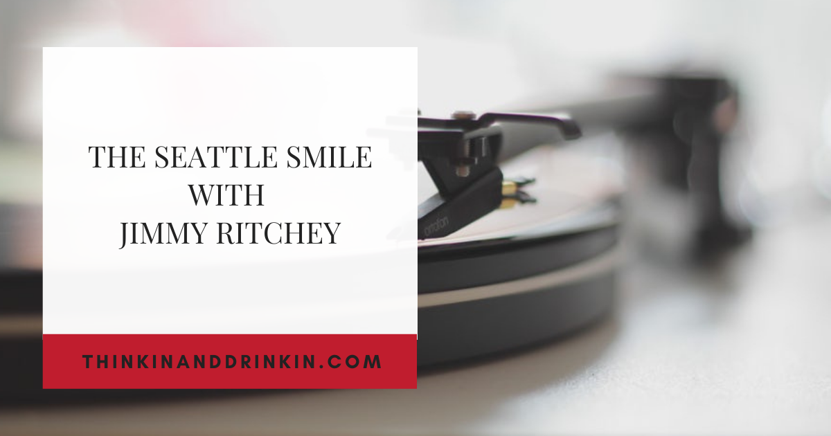 The Seattle Smile with Jimmy Ritchey — Thinkin' & Drinkin'