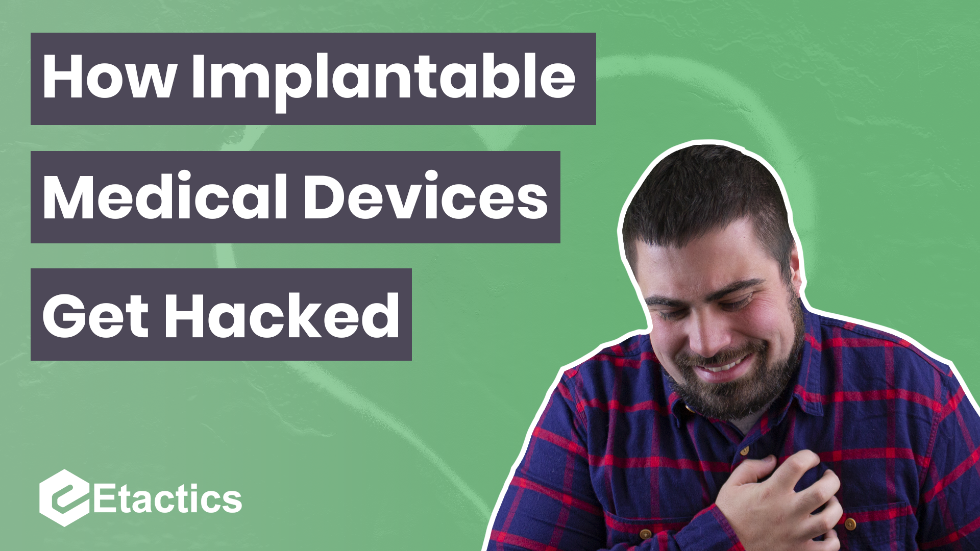 Why Hackers Exploit Implantable Medical Devices — Etactics