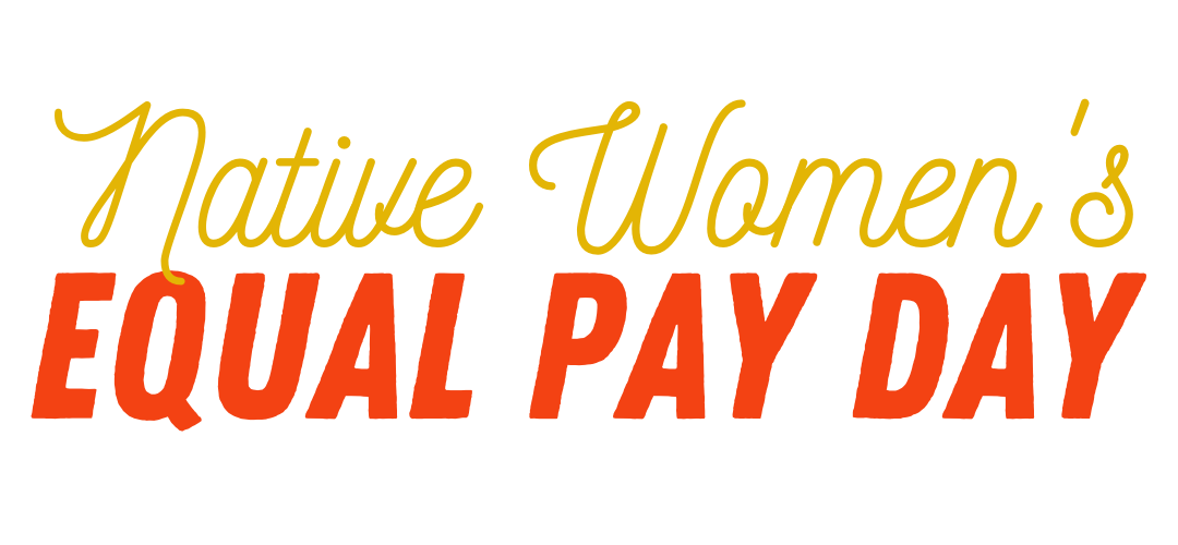 Native Women's Equal Pay Day — Native Women Lead