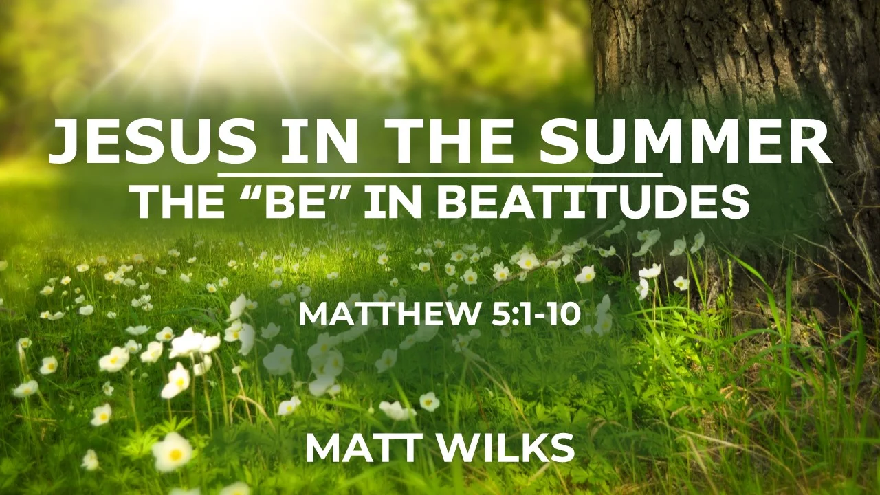 Jesus in the Summer │ The "Be" in Beatitudes | RENFREW BAPTIST CHURCH