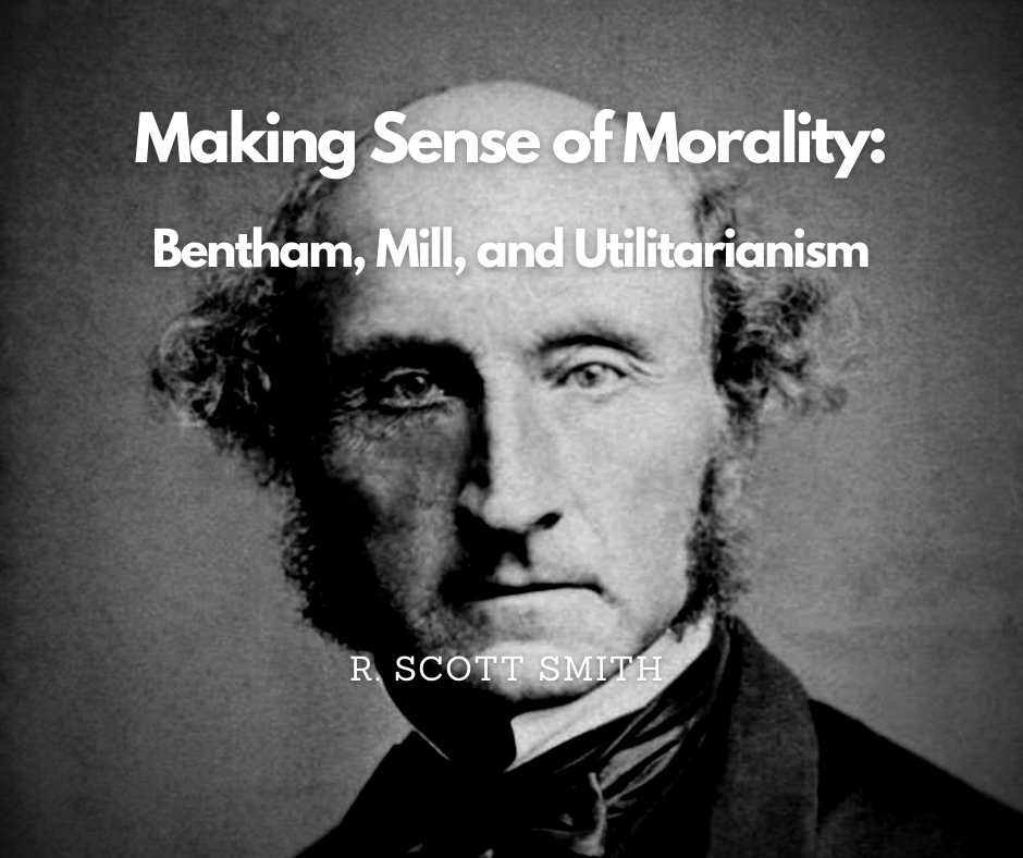 Making Sense of Morality: Bentham, Mill, and Utilitarianism — Moral ...
