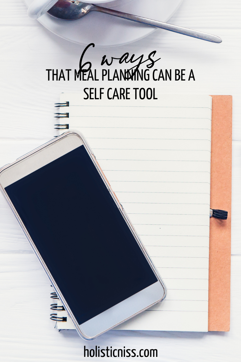 6 ways That Meal Planning Can Be A Self Care Tool — HolisticNiss