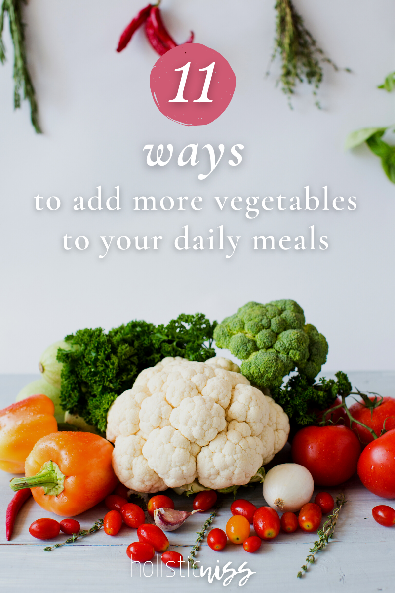 11 ways to add more vegetables to your daily meals — HolisticNiss