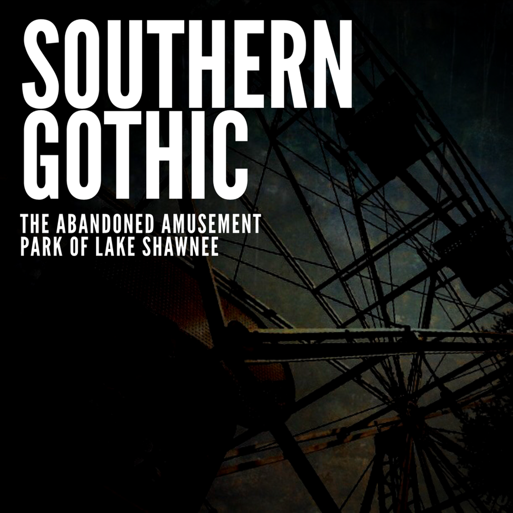 The Abandoned Amusement Park of Lake Shawnee — Southern Gothic Media