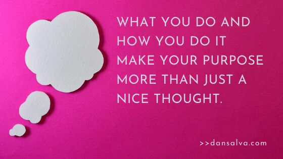 How to do purpose - connecting your 'why' to your 'what' & 'how' — dansalva