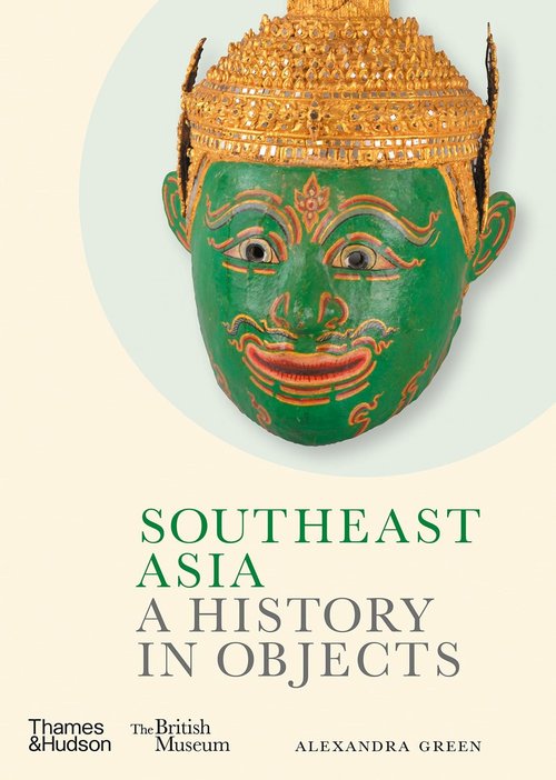 “Southeast Asia: A History in Objects” by Alexandra Green — Art of The ...