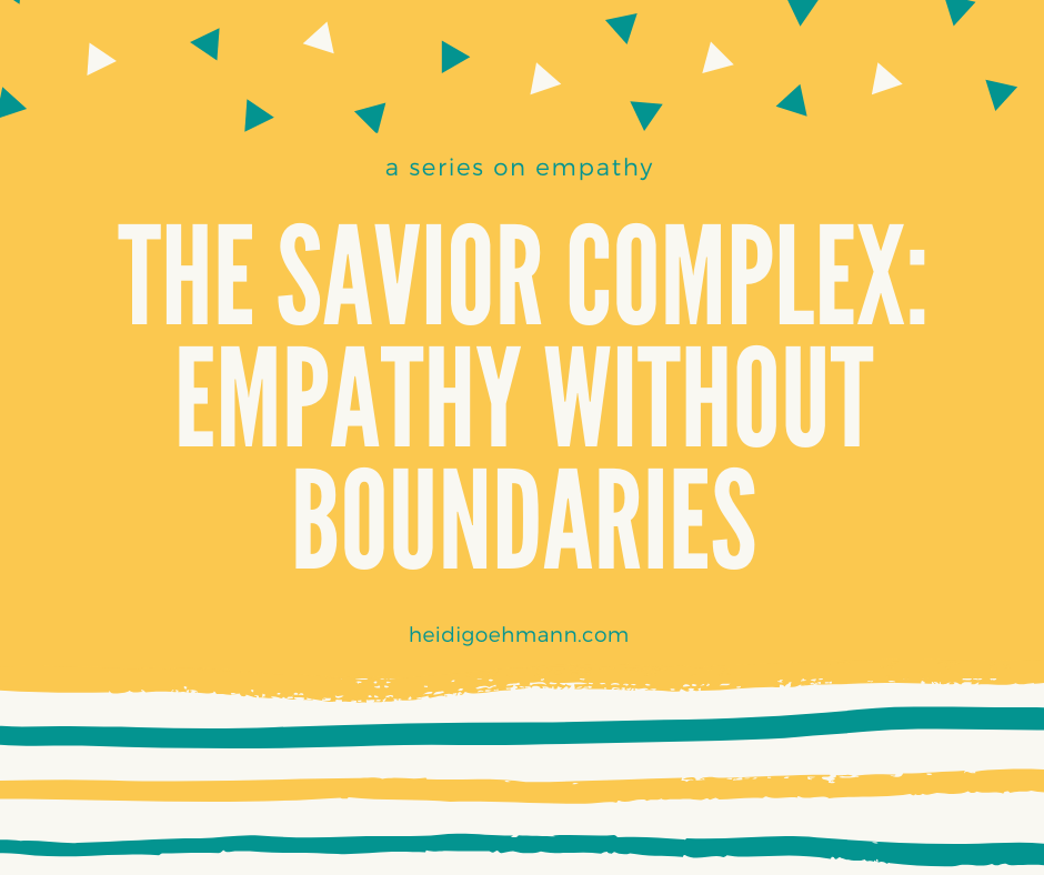 The Savior Complex: Empathy without Boundaries — Heidi Goehmann