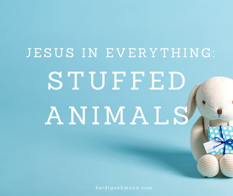 Jesus in Everything: Stuffed Animals — Heidi Goehmann