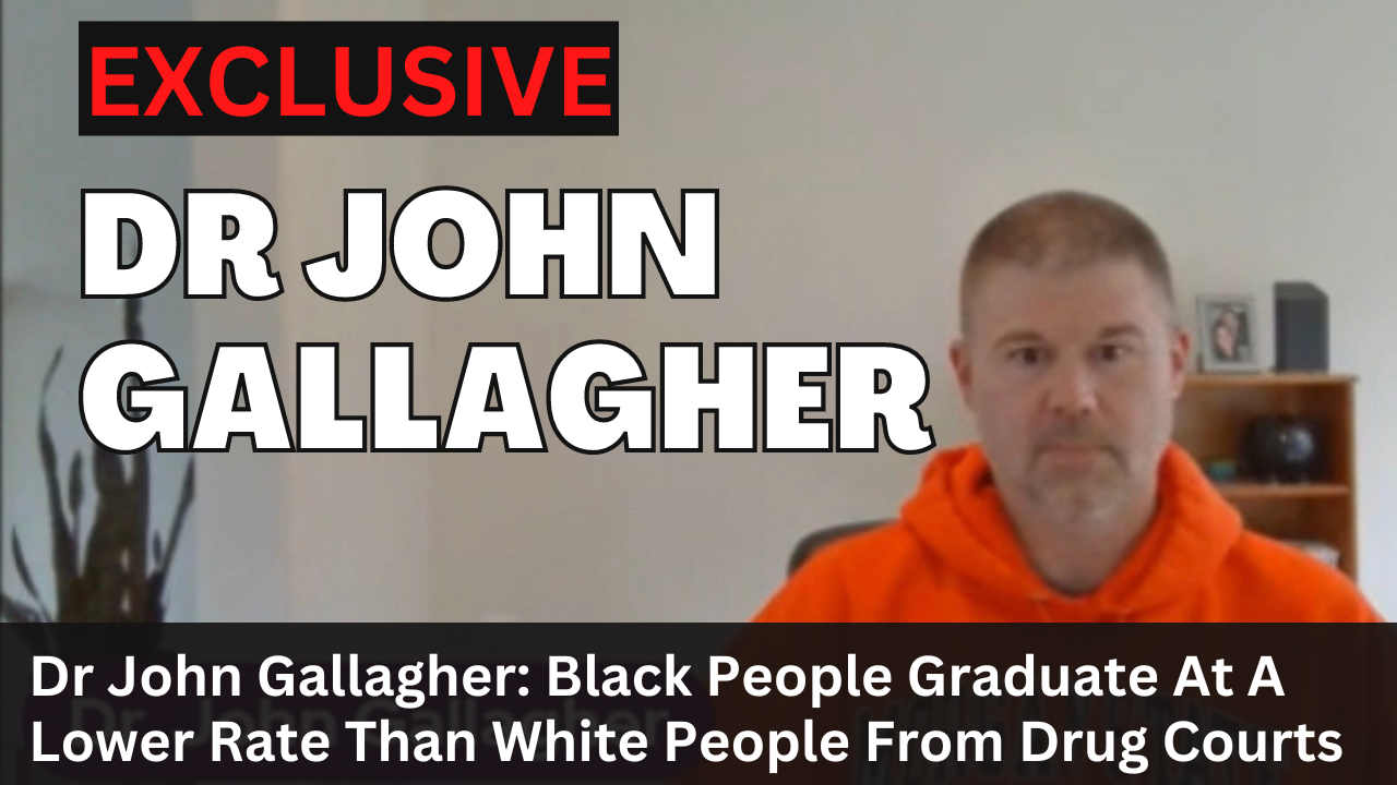 EXCLUSIVE: Dr John Gallagher: Black People Graduate Less Than White People From Drug Courts ...