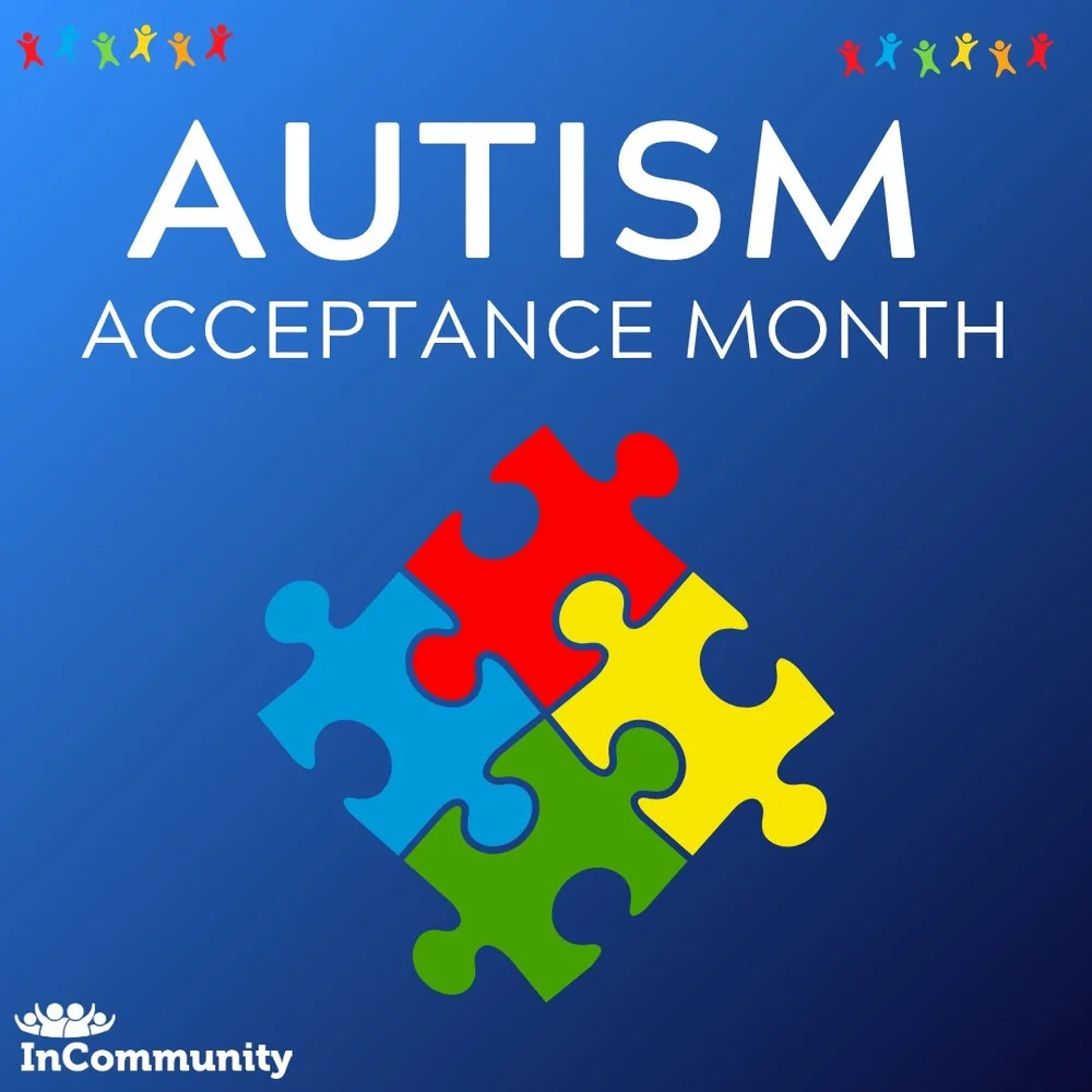 Autism Acceptance Month: Moving from Awareness to Action — InCommunity