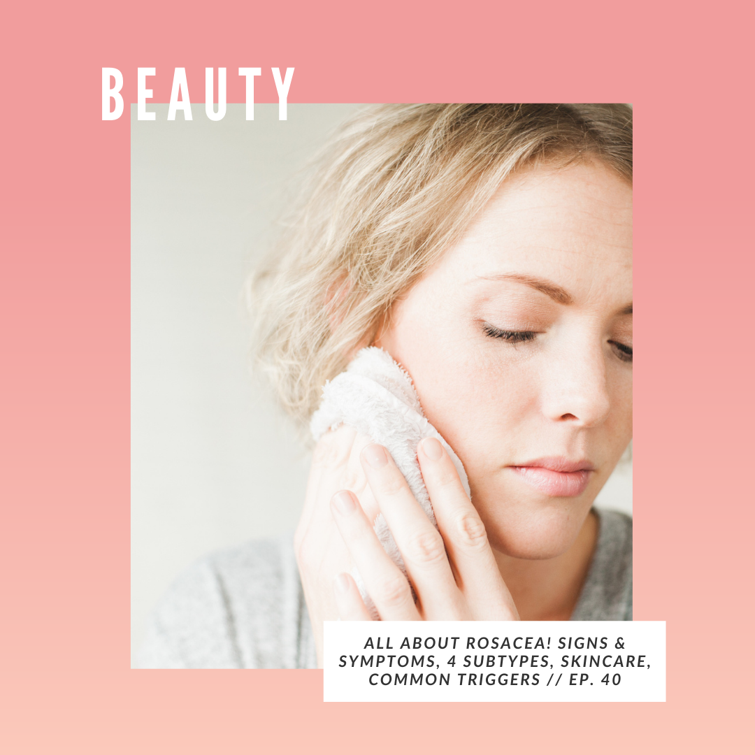 40: All About Rosacea! Signs & Symptoms, 4 Subtypes, Skincare, Common ...