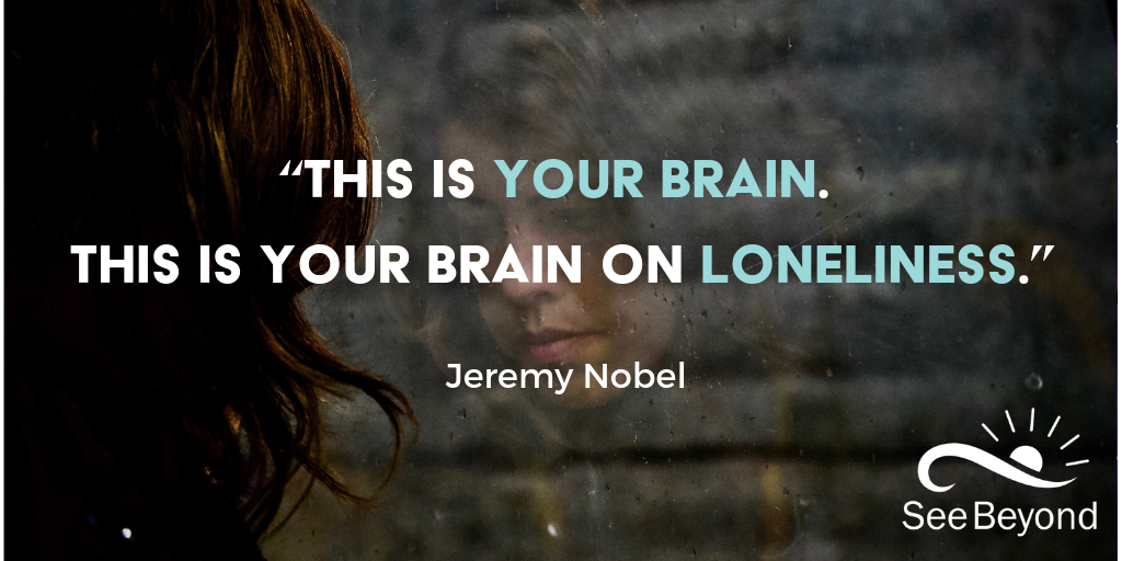 “This is Your Brain. This is Your Brain on Loneliness.” — seebeyond