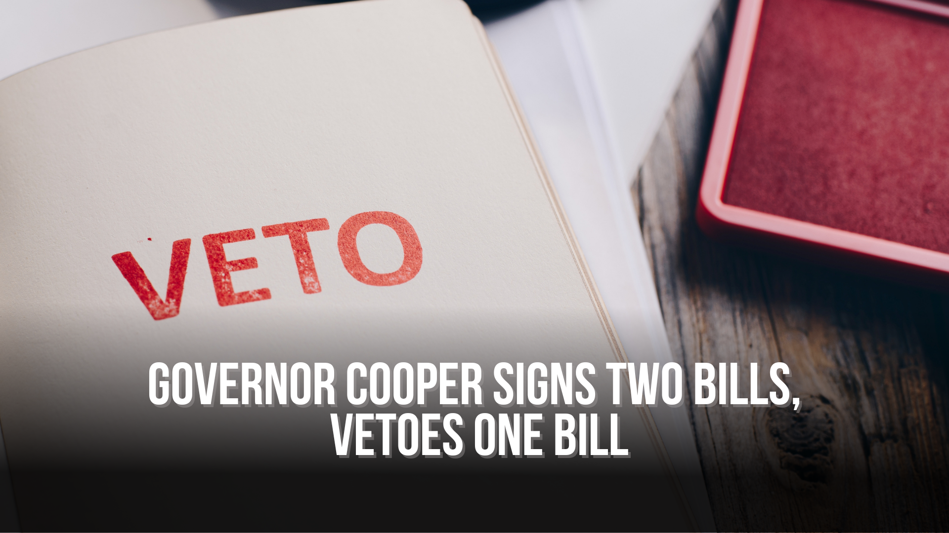 Governor Cooper signs two bills, vetoes one bill — Neuse News
