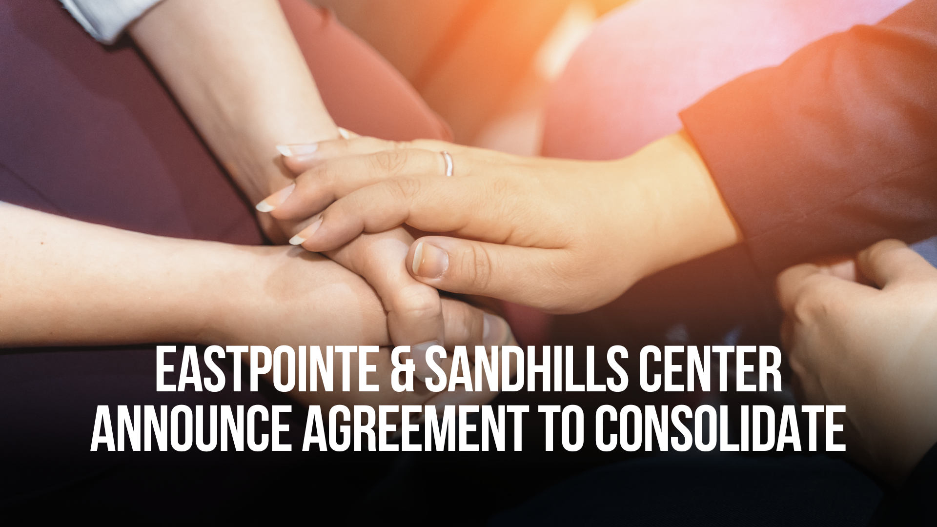 Eastpointe & Sandhills Center announce agreement to consolidate to ...