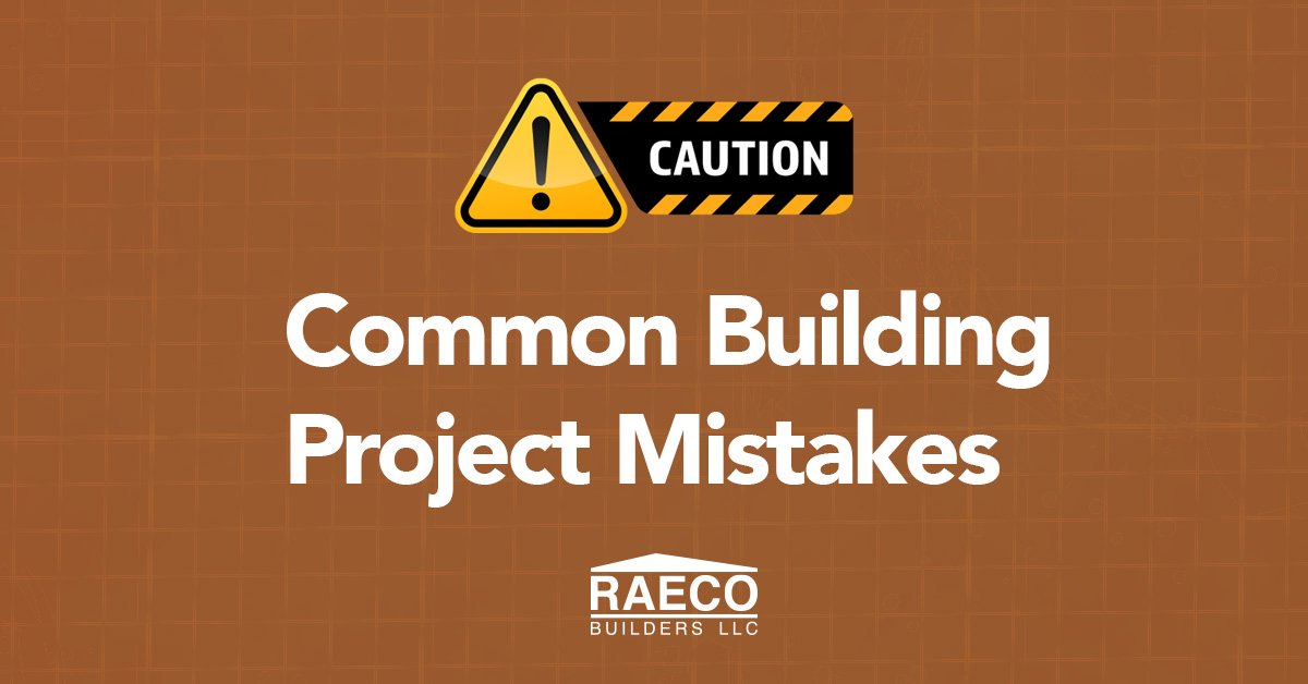 Avoid These Top 10 Building Project Mistakes — Raeco Builders // Custom ...