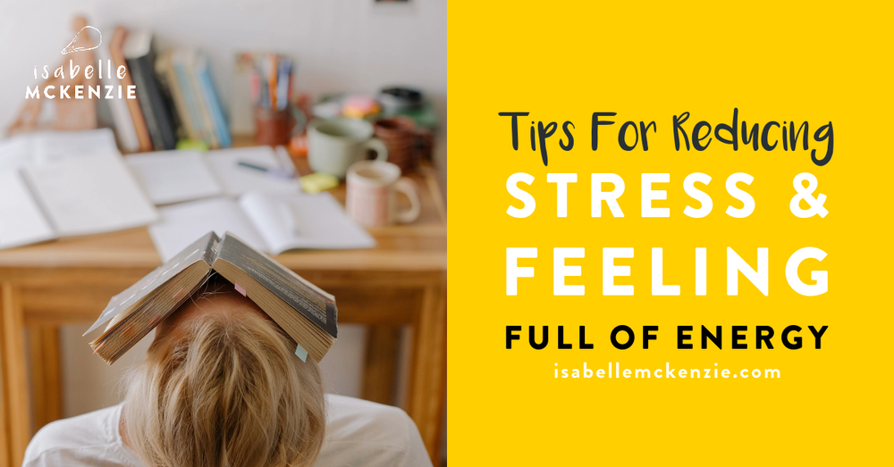 Lifestyle: Tips For Reducing Stress & Feeling Full Of Energy — Isabelle ...