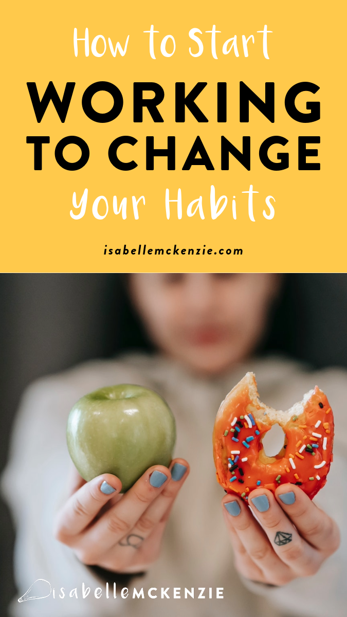How to Start Working to Change Your Habits — Isabelle McKenzie