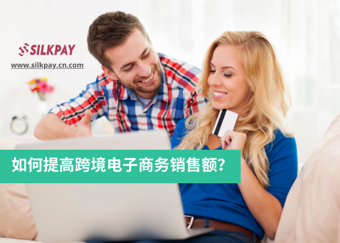 如何提高跨境电子商务销售额？ — Silkpay.cn