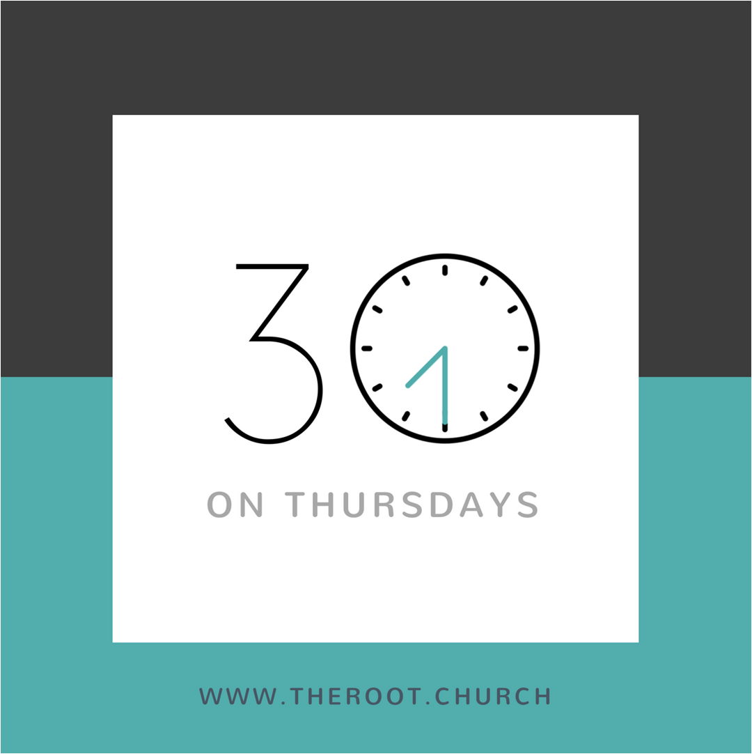 30 on Thursdays — The Root Church