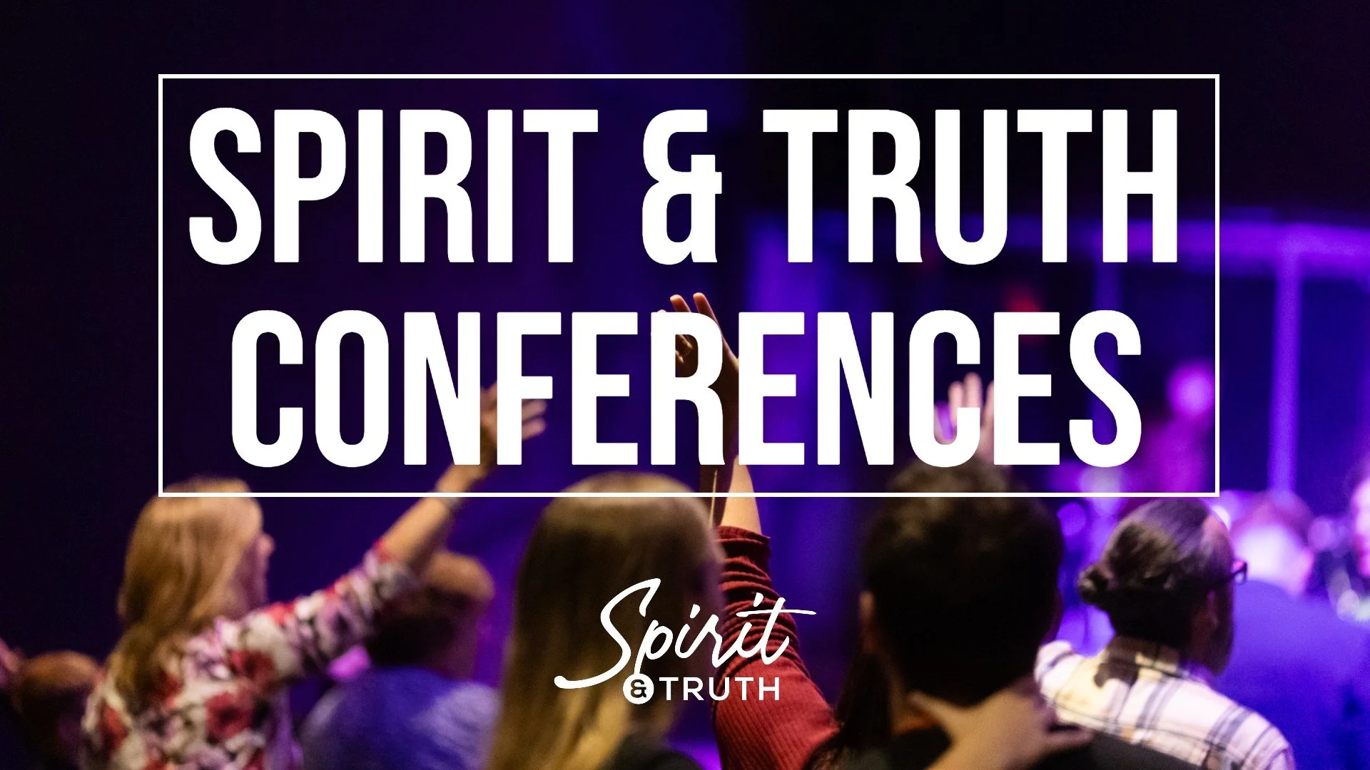 Conferences — Spirit & Truth