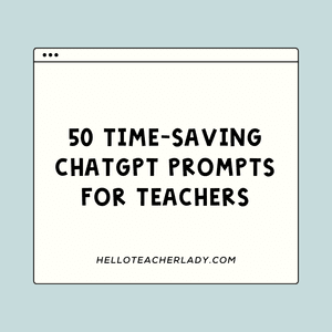 50 Time-Saving ChatGPT Prompts for Teachers — helloteacherlady.com