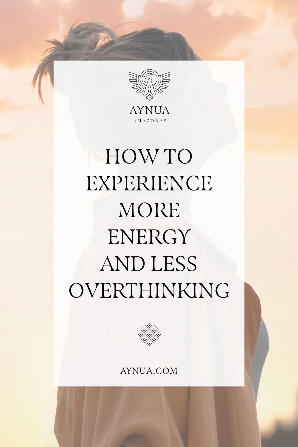How to Experience More Energy & Less Overthinking — Aynua