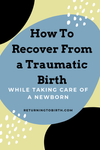 How to Recover From a Traumatic Birth While Taking Care of a Newborn ...
