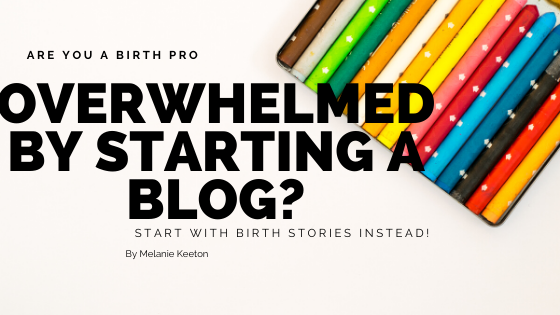 Overwhelmed by Starting a Blog? Start With Birth Stories! — Business ...