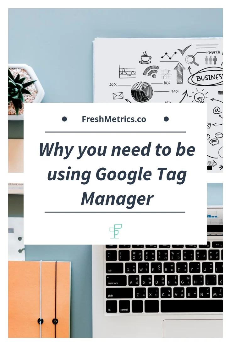 Why you need to be using Google Tag Manager — Fresh Metrics