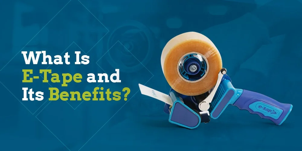What Is E-Tape and Its Benefits? | Improve Packaging