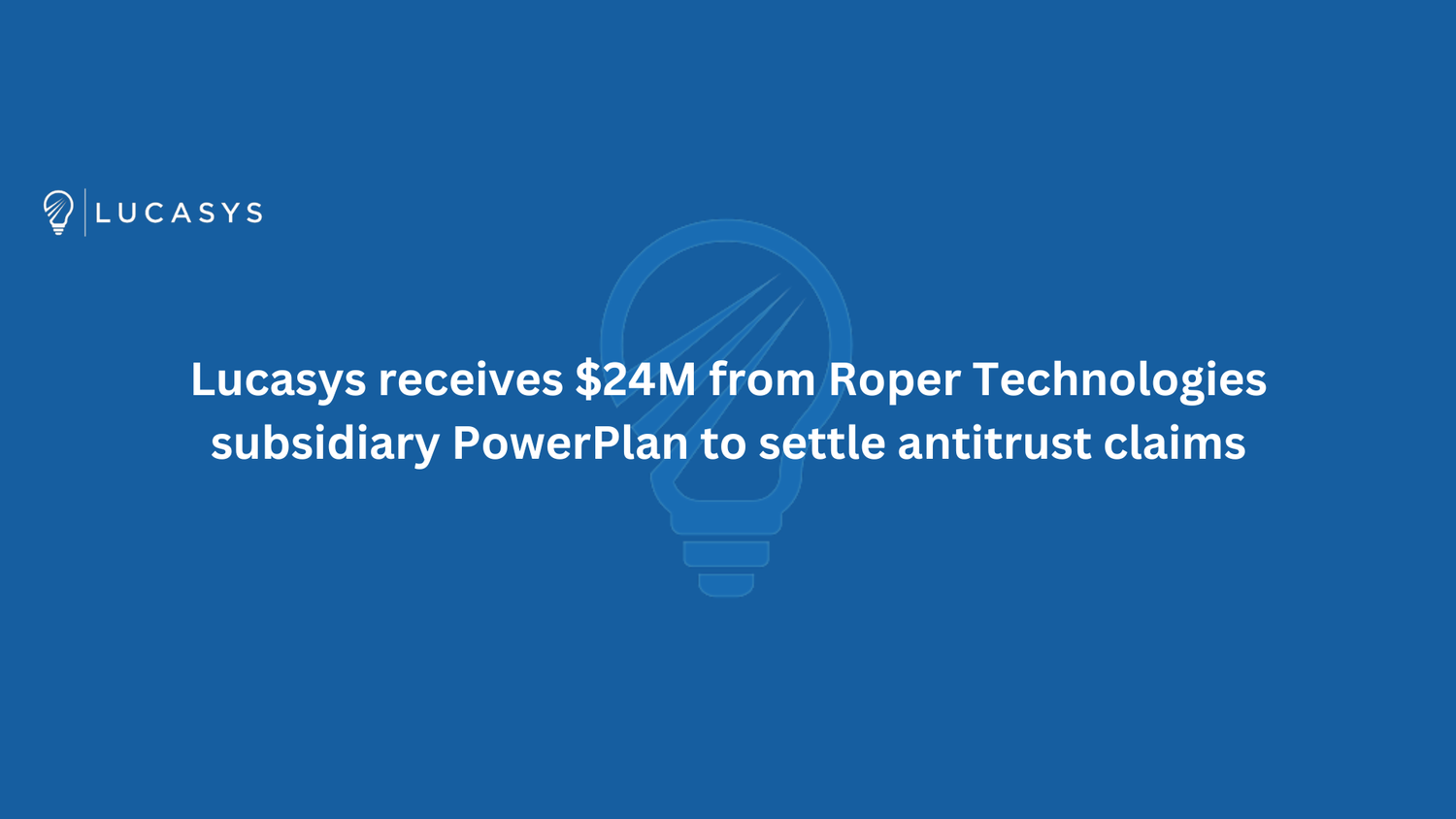 Lucasys — Lucasys receives $24M from Roper Technologies subsidiary PowerPlan to settle antitrust ...