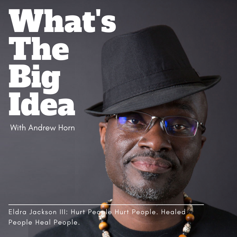 What's The Big Idea: Eldra Jackson III: Hurt People Hurt People. Healed ...