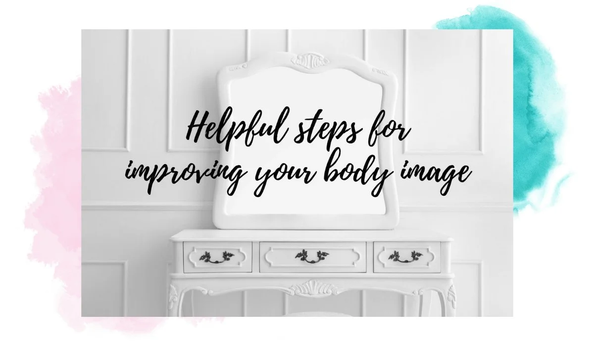 Helpful steps for improving your body image — Jodie Arnot Counselling