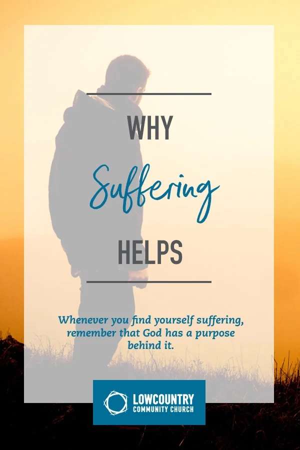 Why Suffering Helps — Lowcountry Community Church | Bluffton, SC