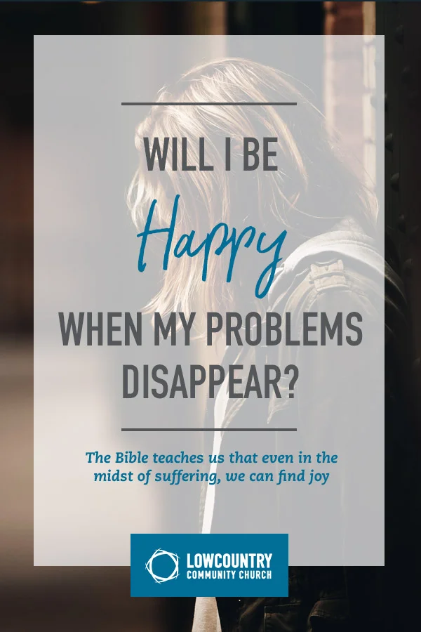 Will I Be Happy When My Problems Disappear? — Lowcountry Community ...