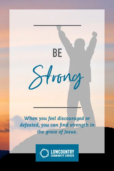 Be Strong — Lowcountry Community Church | Bluffton, SC
