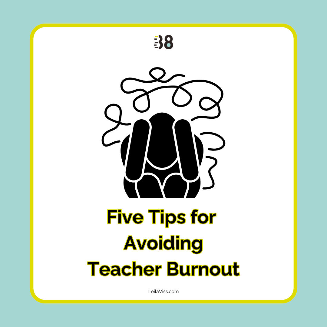 Five Tips for Avoiding Teacher Burnout — Leila Viss, 88PK