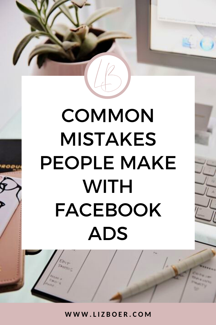 Common Mistakes People Make With Facebook Ads - lizboer.com