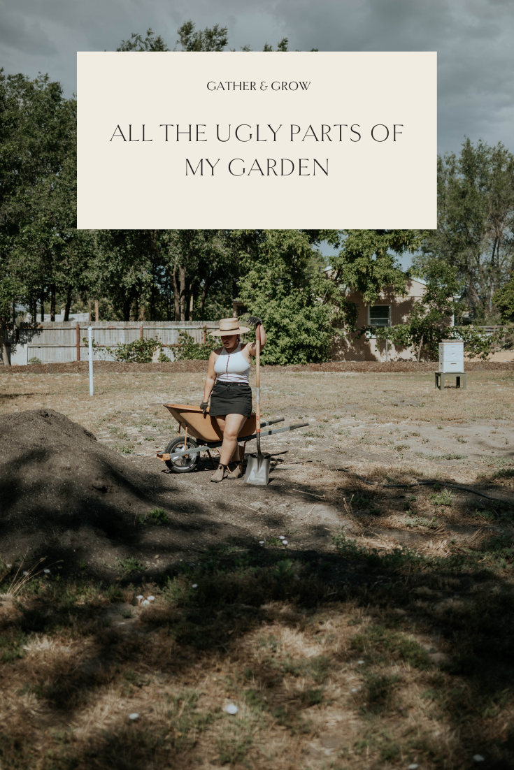 All The Ugly Parts of My Garden - GATHER & GROW
