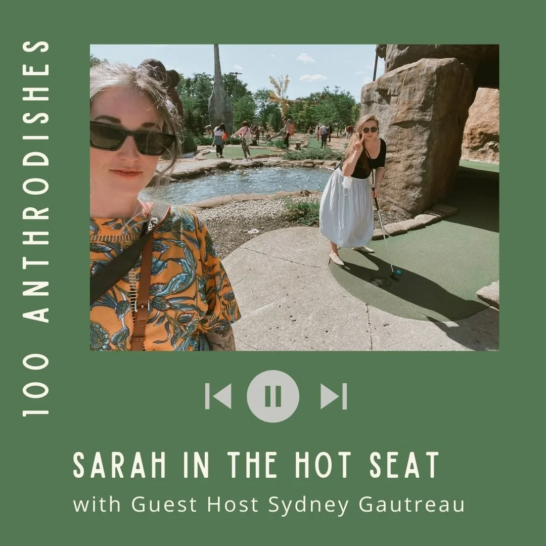 100: Sarah in the Hot Seat with Guest Host Sydney Gautreau — AnthroDish