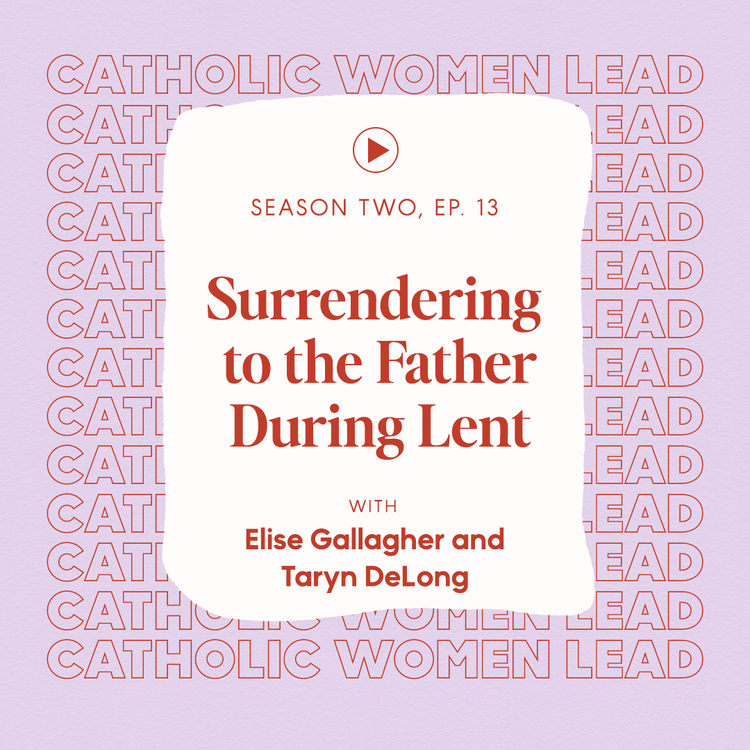 Catholic Women Lead: Surrendering to the Father During Lent — Catholic ...