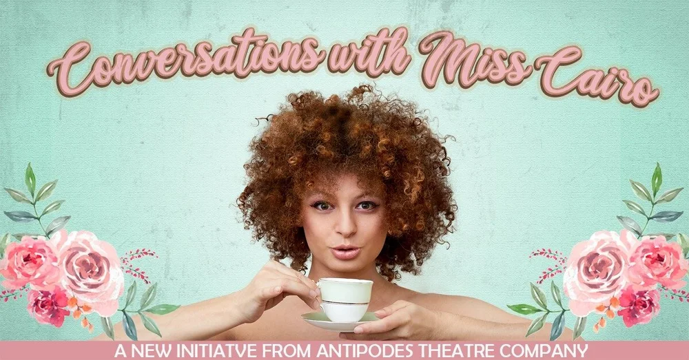 2020 Conversations with Miss Cairo — Antipodes Theatre Company