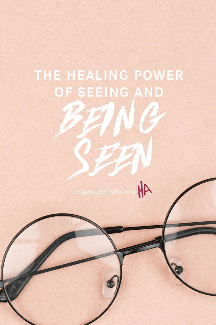 The Healing Power of Seeing and Being Seen — Human Amplified